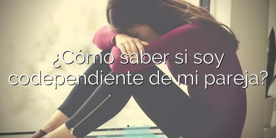 ¿Cómo saber si soy codependiente de mi pareja? | Mi príncipe azul es verde